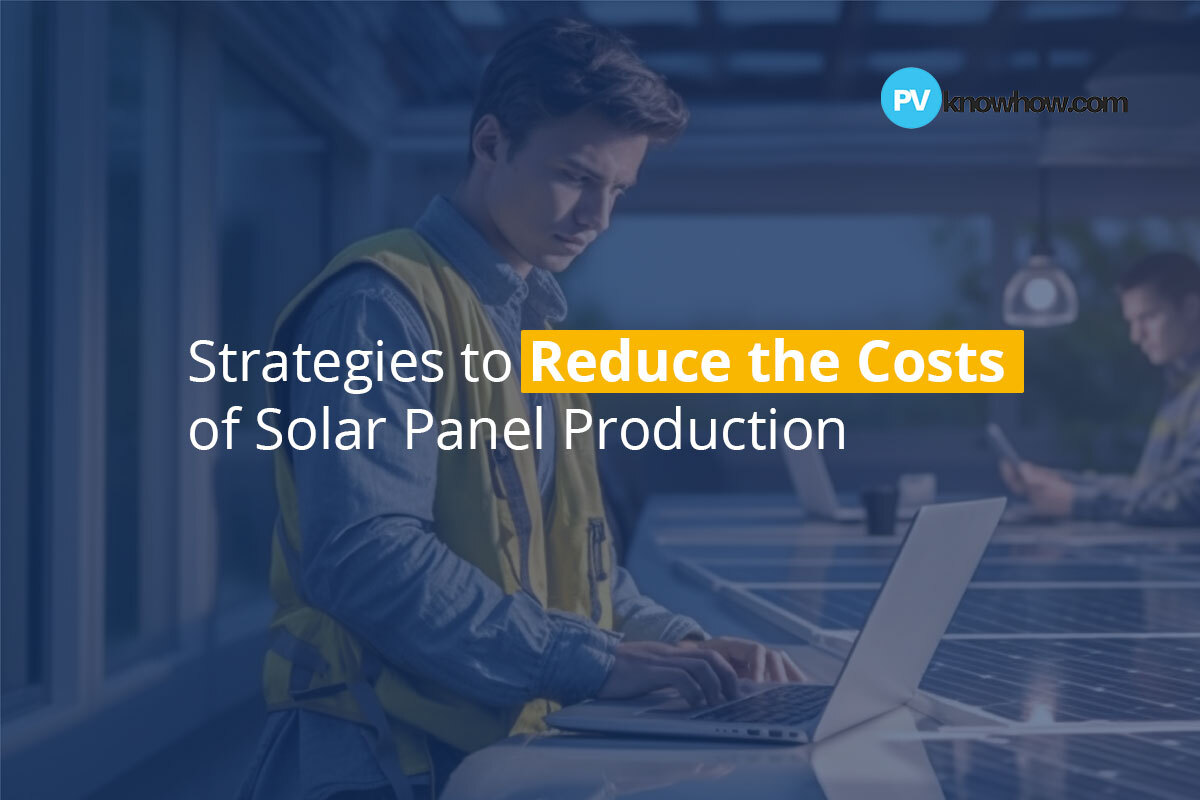 Lower Solar Panel Manufacturing Costs: 7 Key Strategies