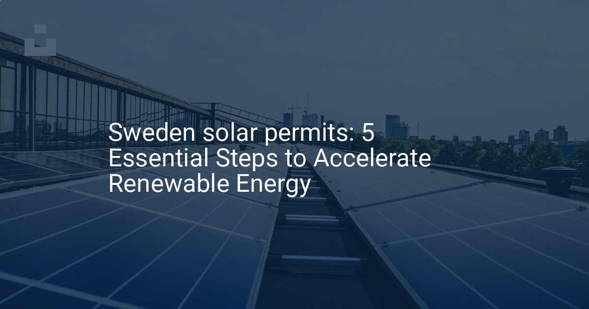 Sweden solar permits: 5 Essential Steps to Accelerate Renewable Energy ...