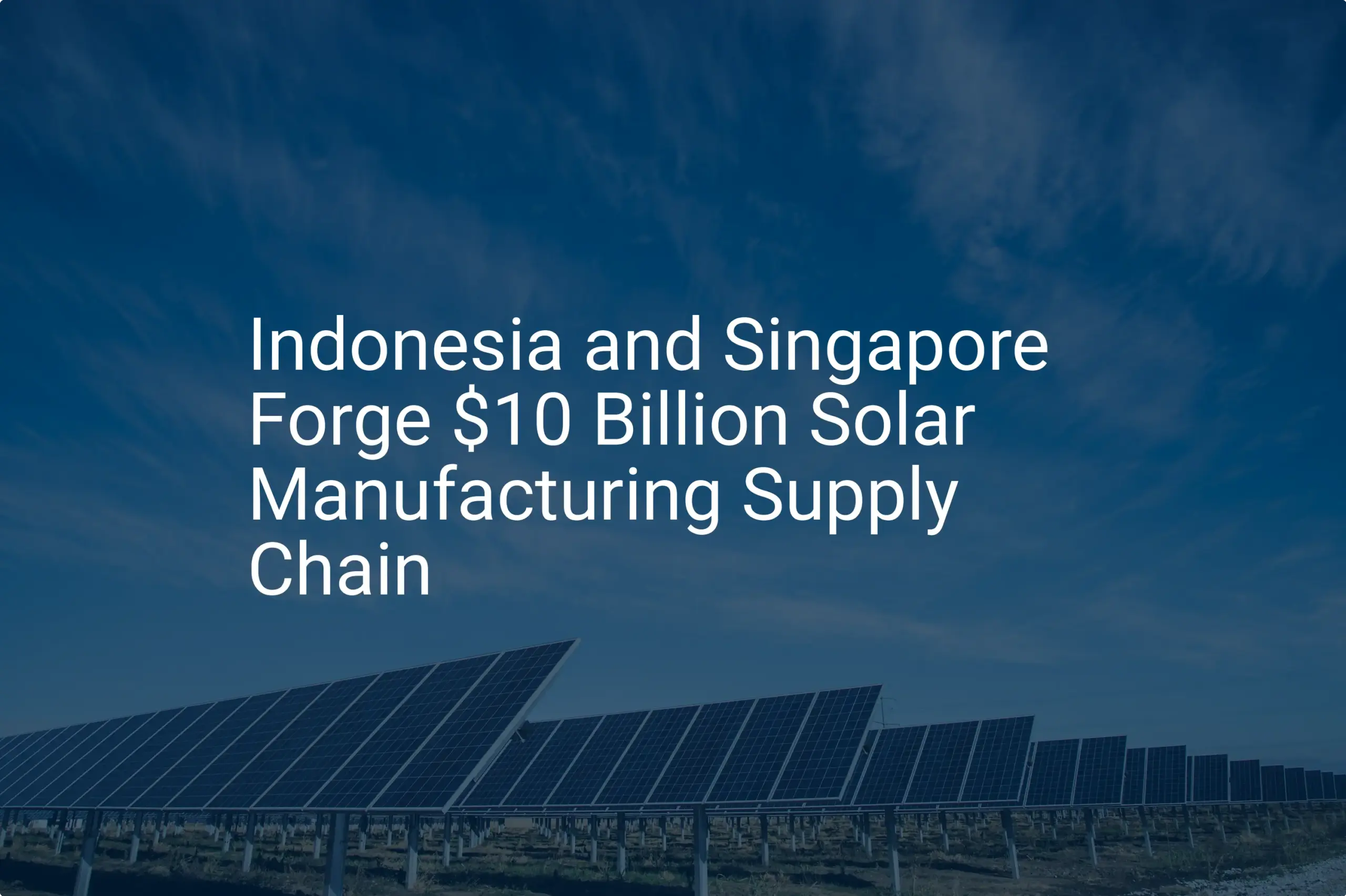 Indonesia & Singapore Launch $10B Solar Manufacturing Deal