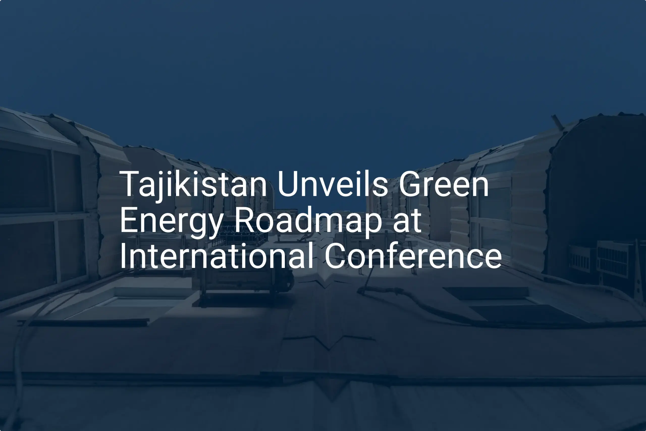 Tajikistan's Green Energy Roadmap: A Sustainable Vision