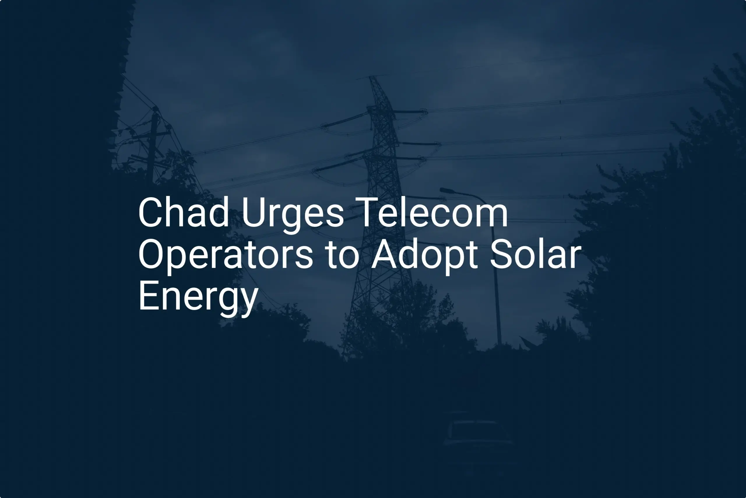 Chad's Solar Energy Adoption: 5 Essential Steps for Telecom Operators ...