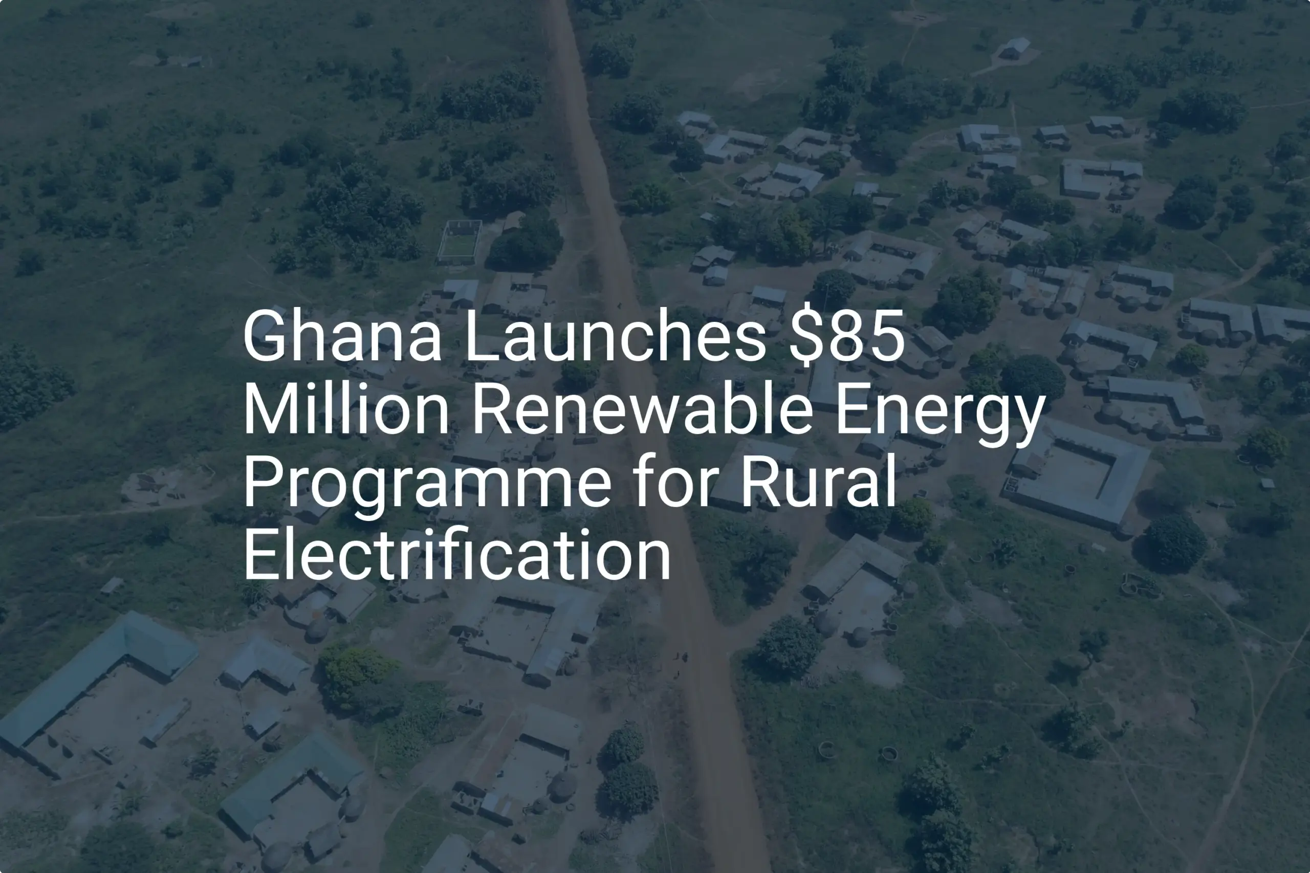 Ghana Boosts Rural Renewable Energy with $85M Programme