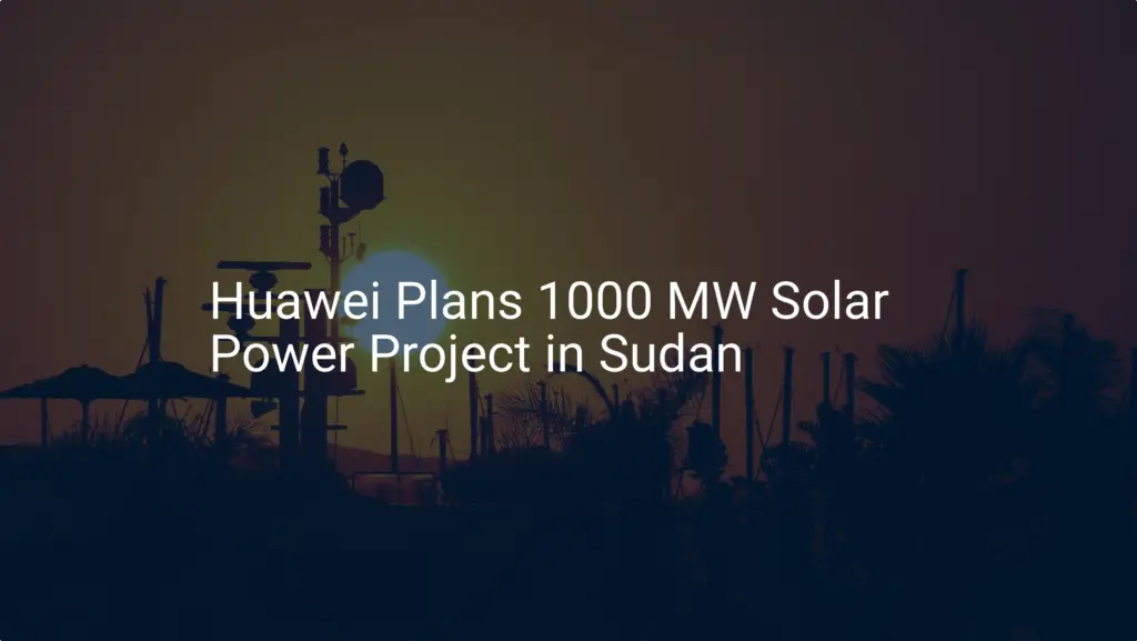 Huawei's 1,000 MW Solar Project to Power Sudan's Future