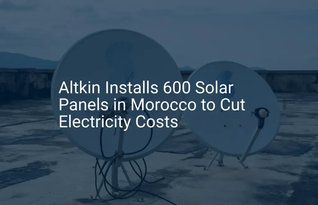 Altkin Powers Morocco Factory with 600 Solar Panel System