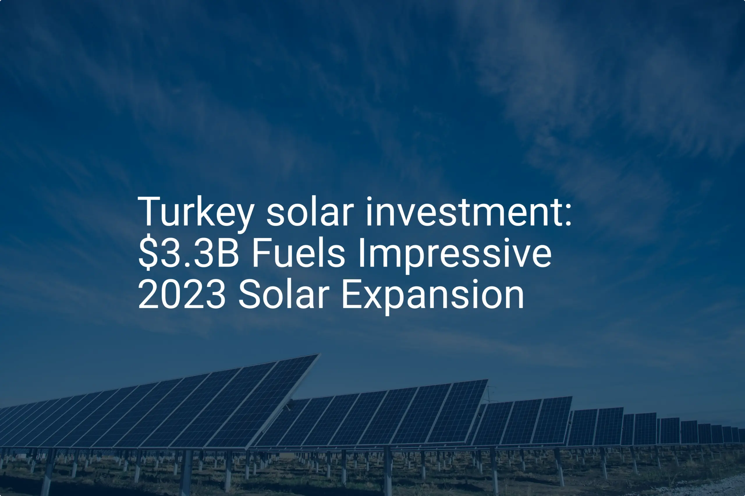 Turkey solar investment: $3.3B Fuels Impressive 2023 Solar Expansion ...