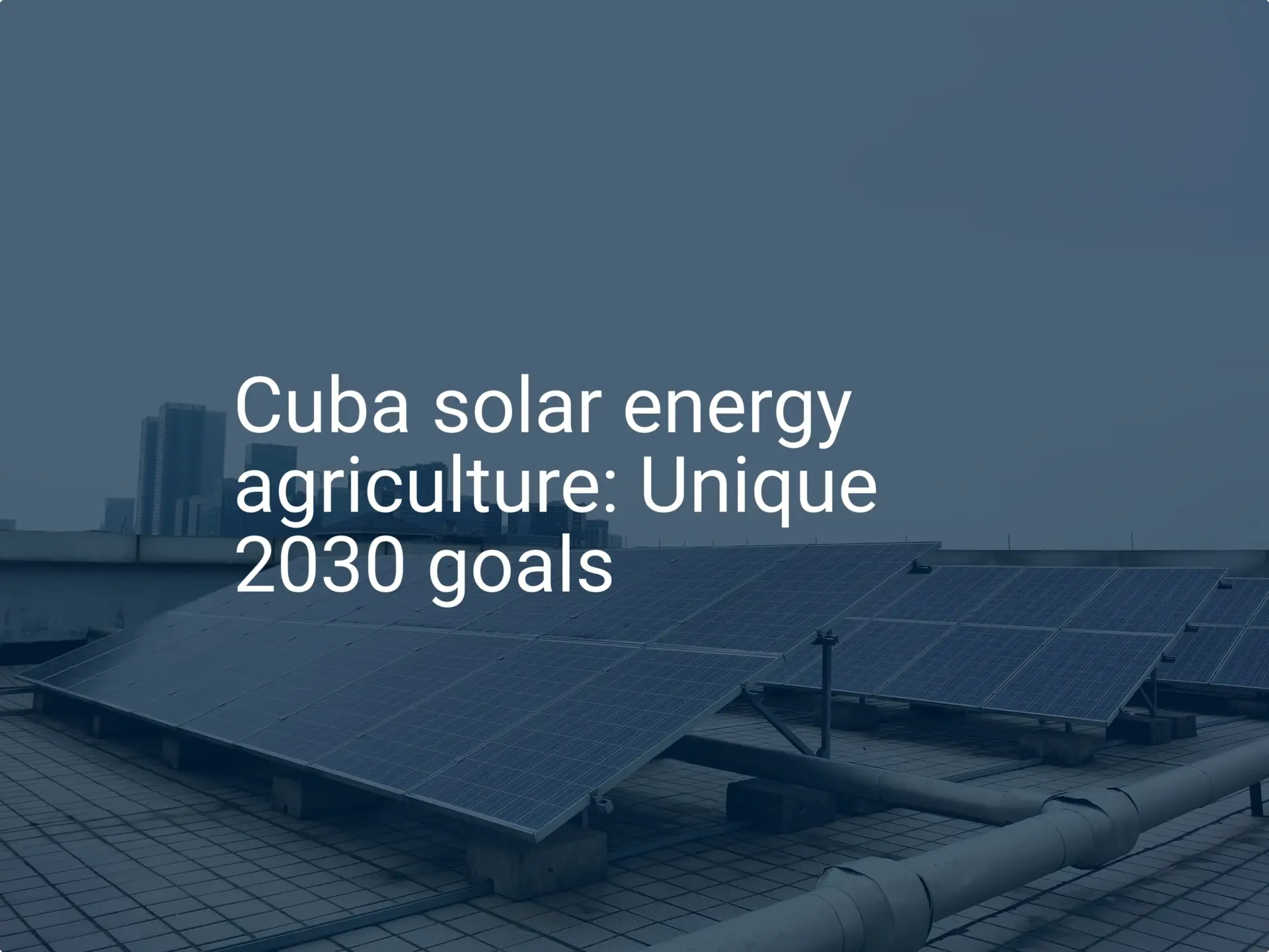 Cuba solar energy agriculture: Unique 2030 goals - PVknowhow