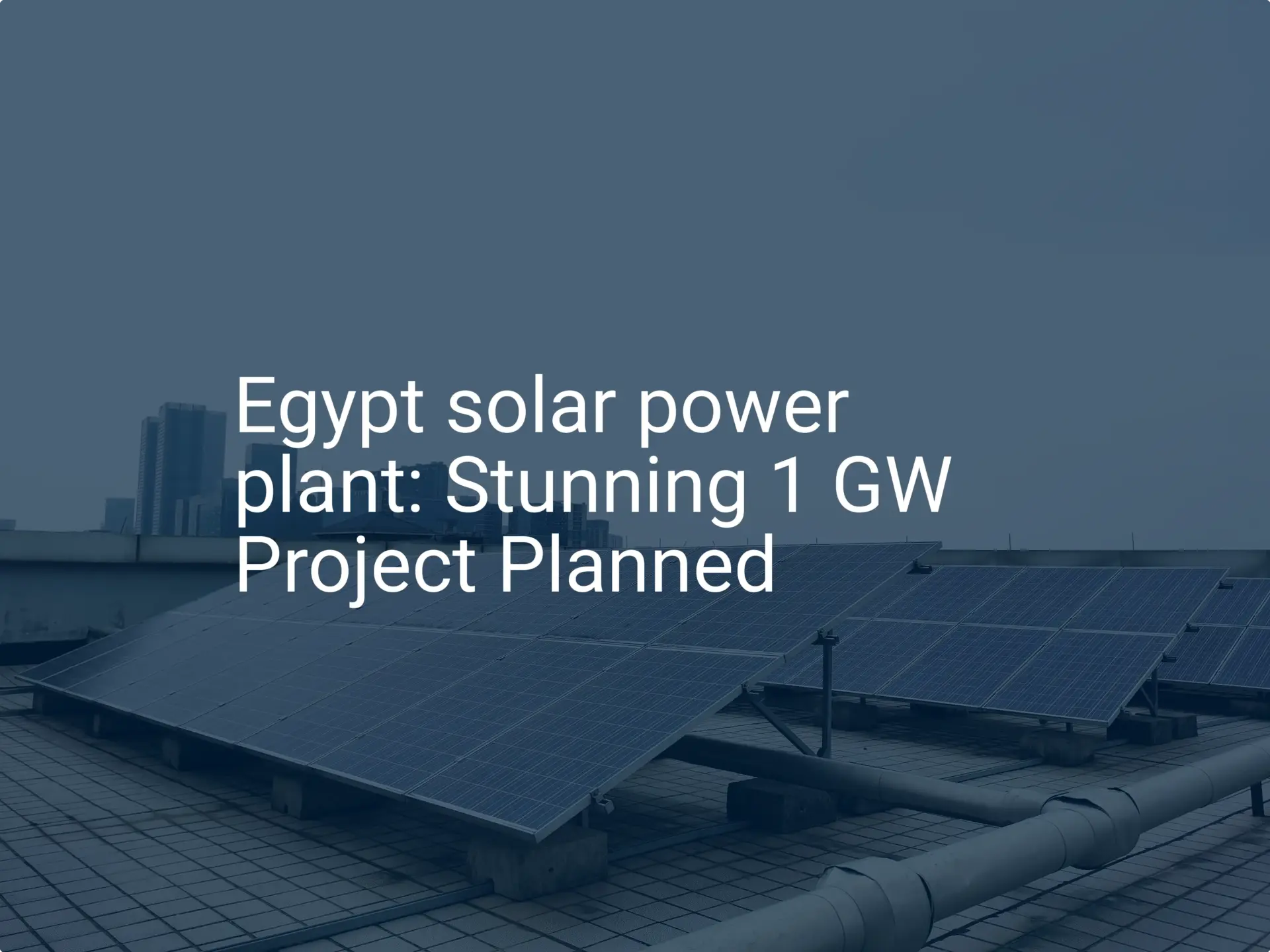 Egypt solar power plant: Stunning 1 GW Project Planned - PVknowhow