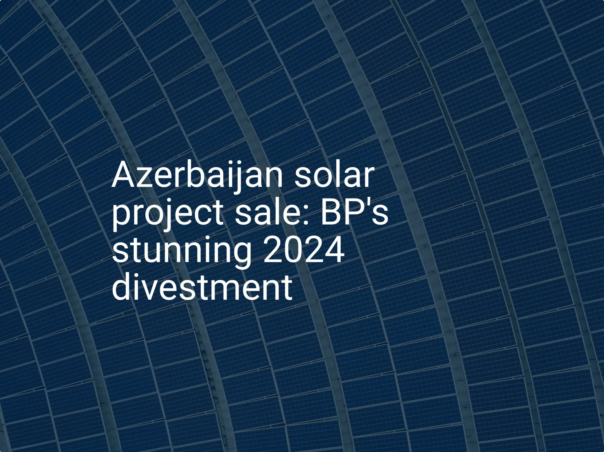 Azerbaijan solar project sale: BP's stunning 2024 divestment - PVknowhow
